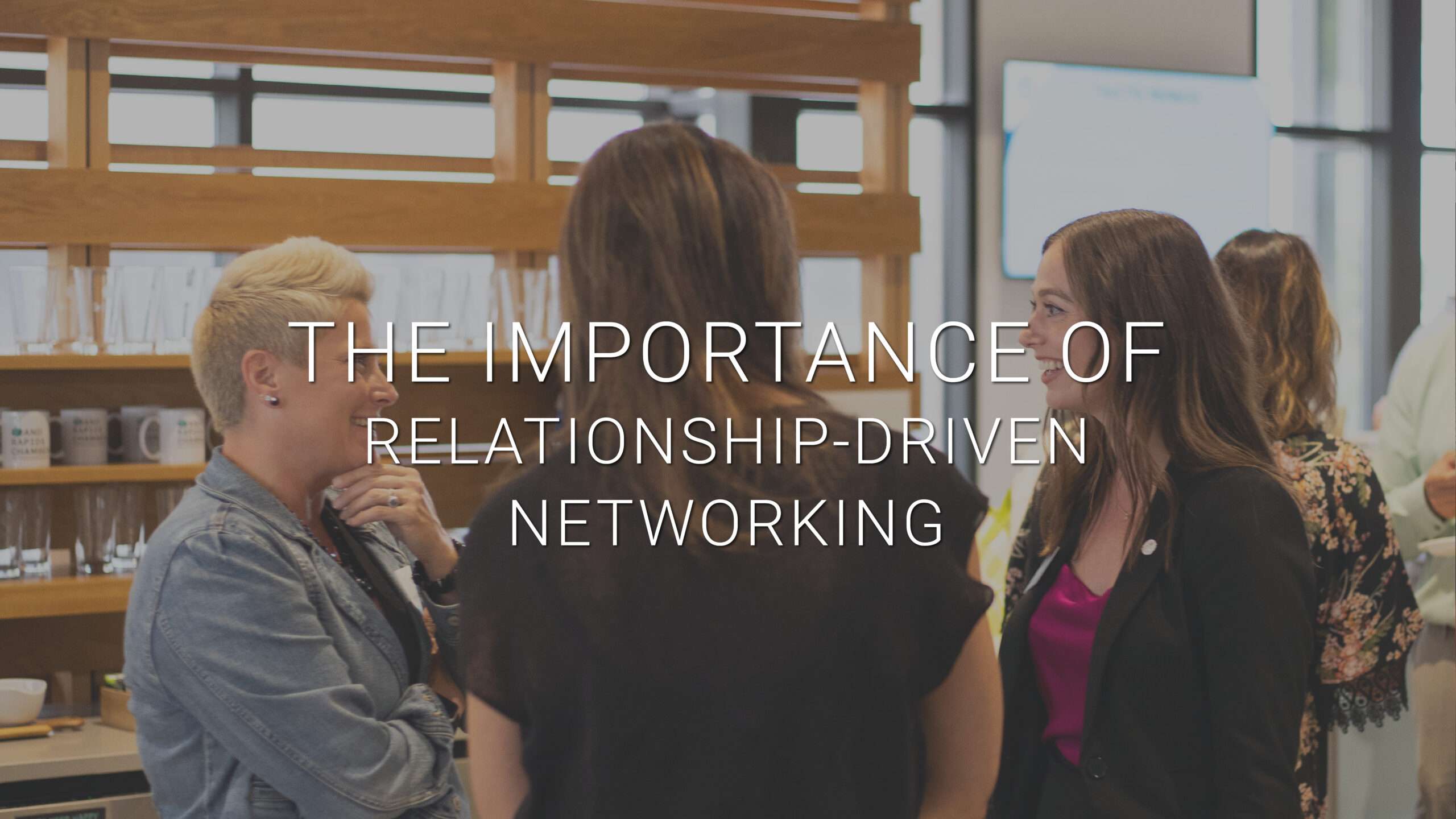 The Importance of Relationship-Driven Networking - Grand Rapids Chamber