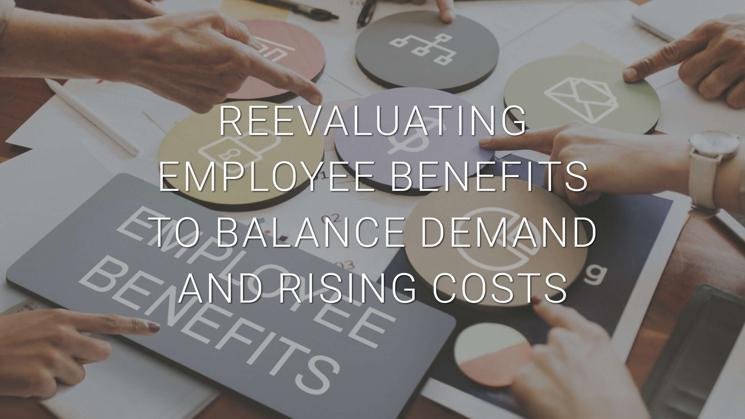 Reevaluating Employee Benefits to Balance Demand and Rising Costs ...